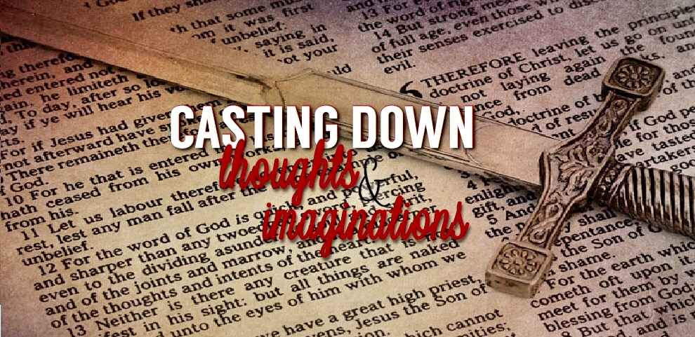 Casting Down Thoughts and Imaginations – Heart of Worship Blog