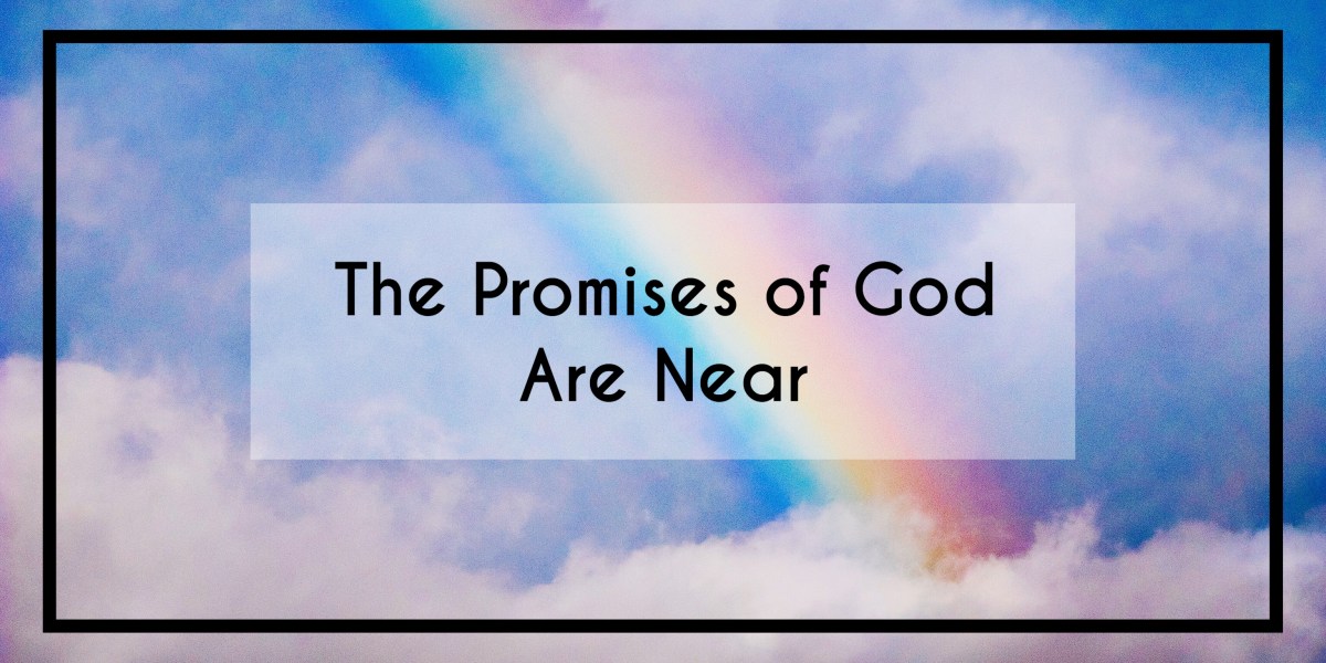 The Promises of God Are Near – Heart of Worship Blog